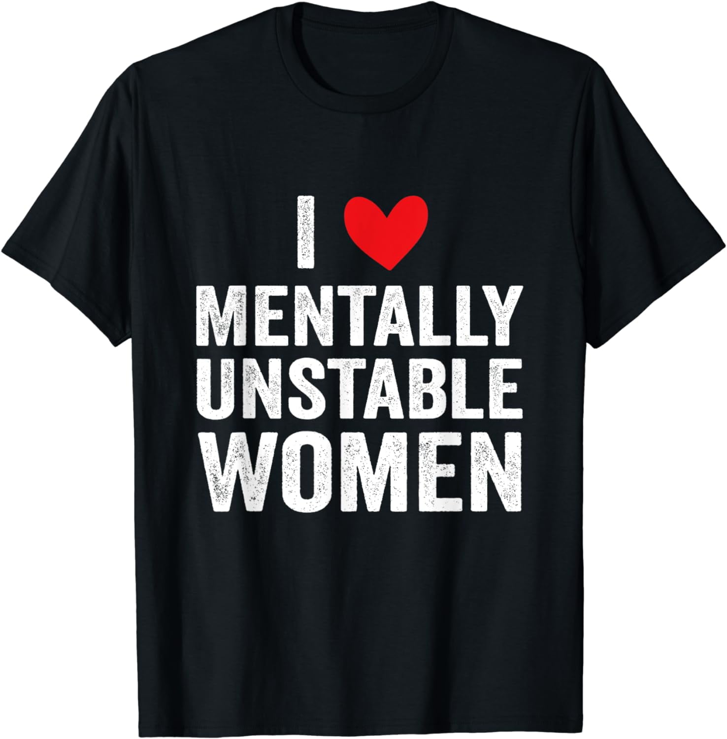 I Love Mentally Unstable Women Funny Ironic Meme T-Shirt - Walmart.com