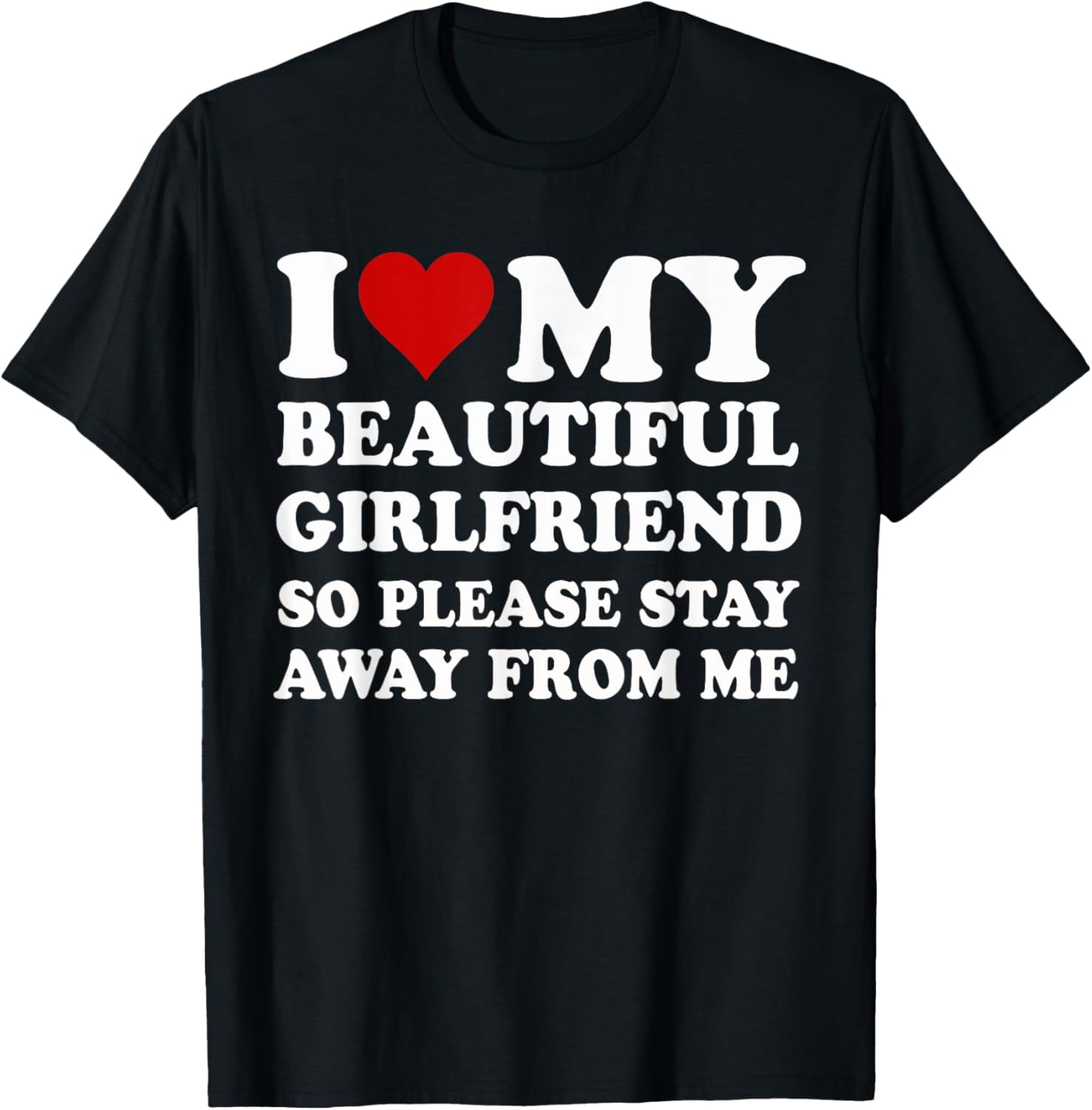 I Love My Beautiful Girlfriend So Please Stay Away From Me T-Shirt ...