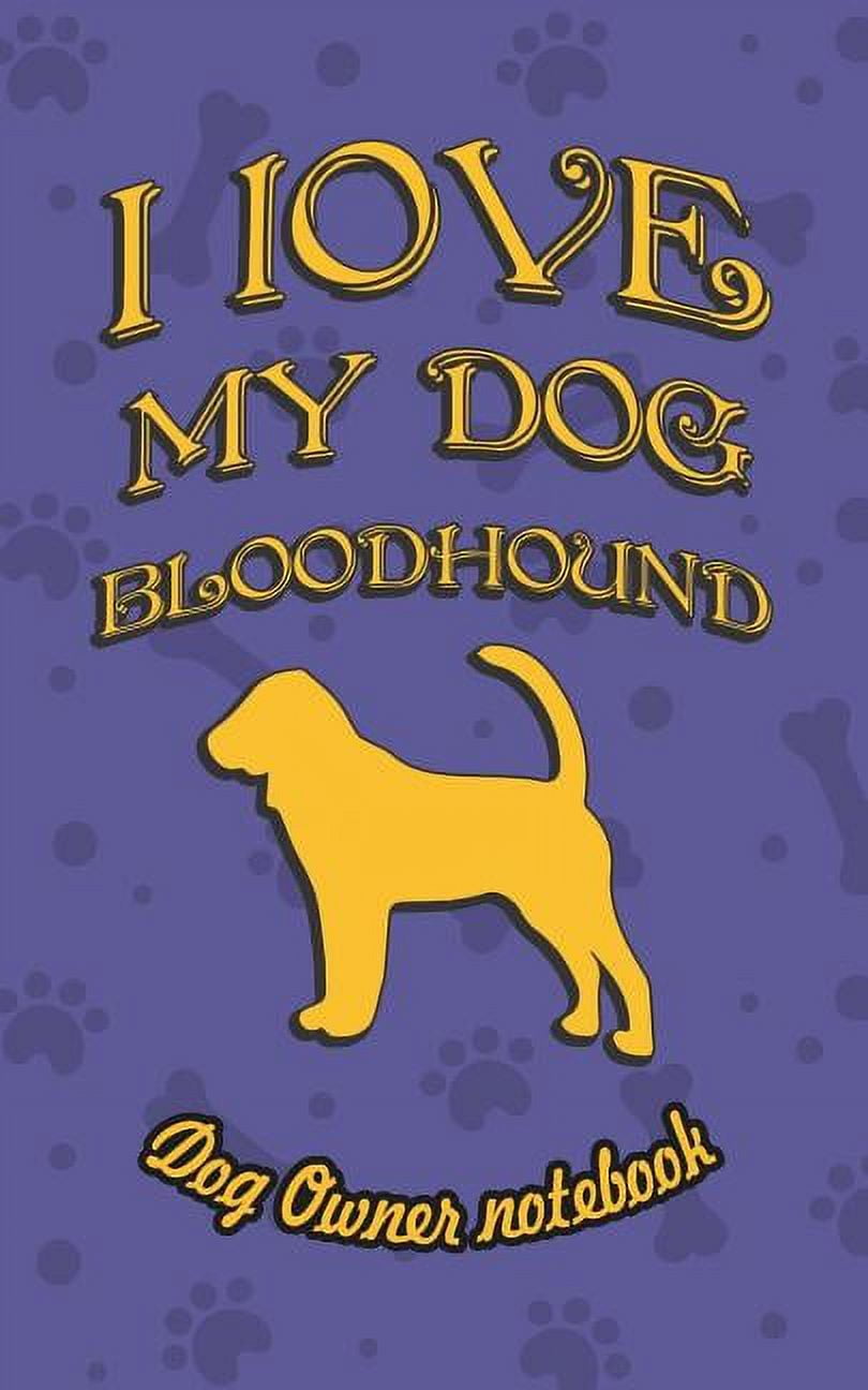 I Love My Dog: I Love My Dog Bloodhound - Dog Owner Notebook: Doggy ...