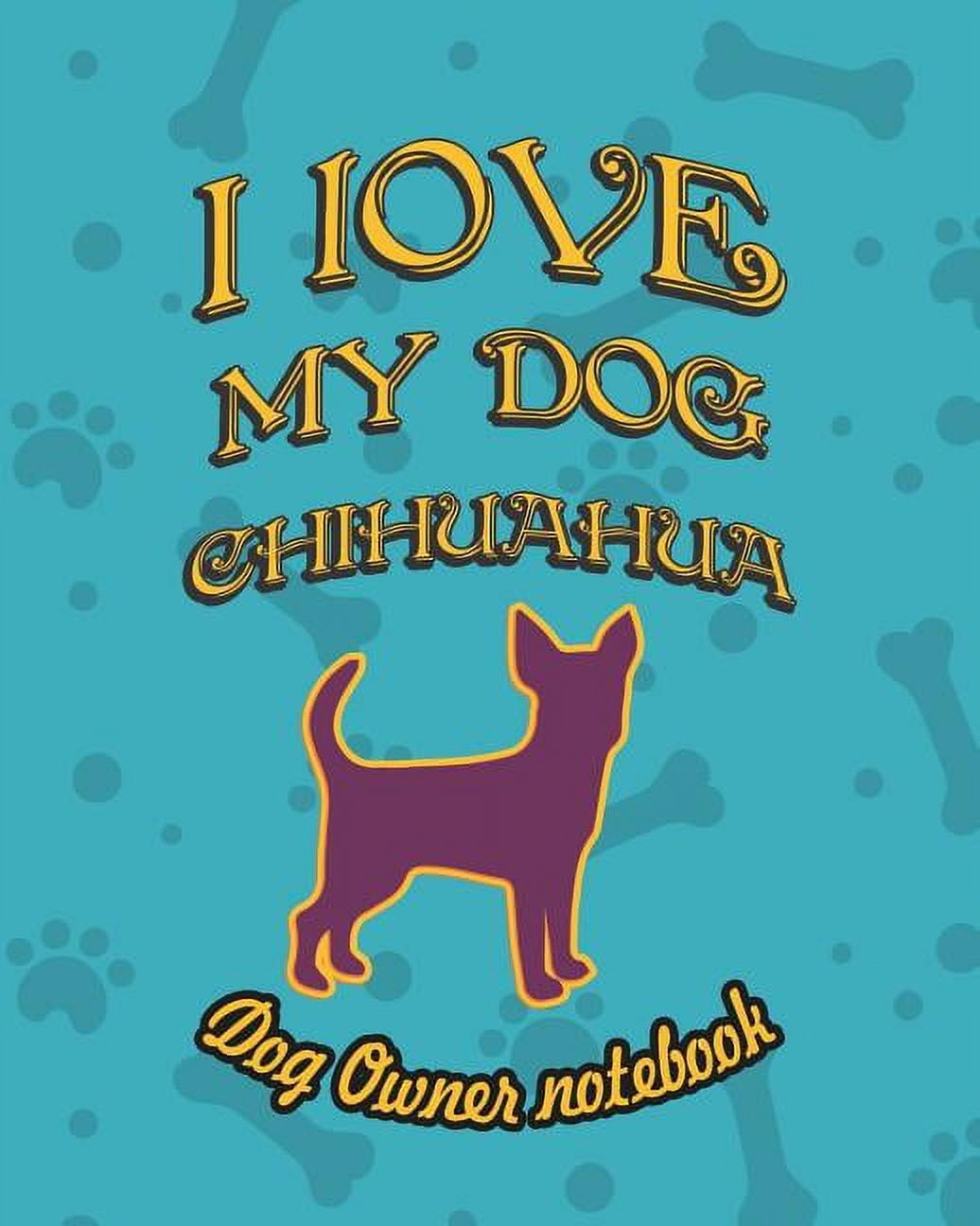 I Love My Dog: I Love My Dog Chihuahua - Dog Owner Notebook: Doggy ...