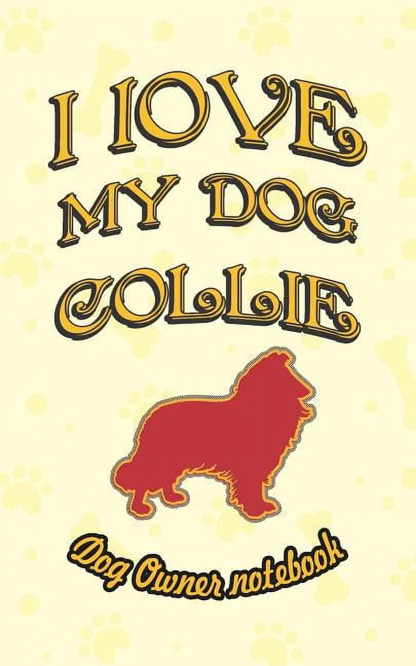 I Love My Dog: I Love My Dog Collie - Dog Owner Notebook: Doggy Style ...