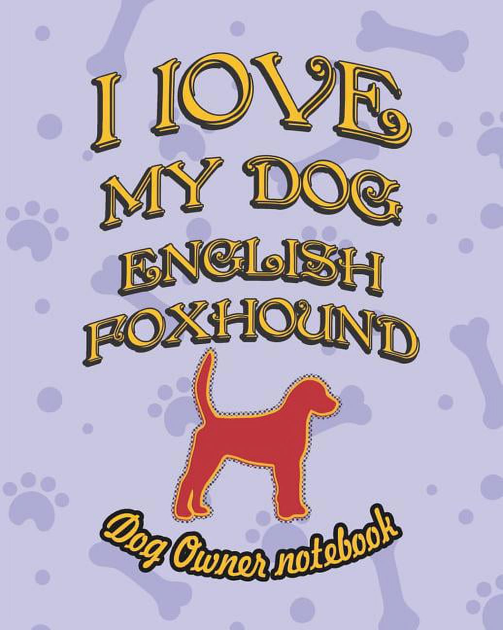 I Love My Dog: I Love My Dog English Foxhound - Dog Owner Notebook ...