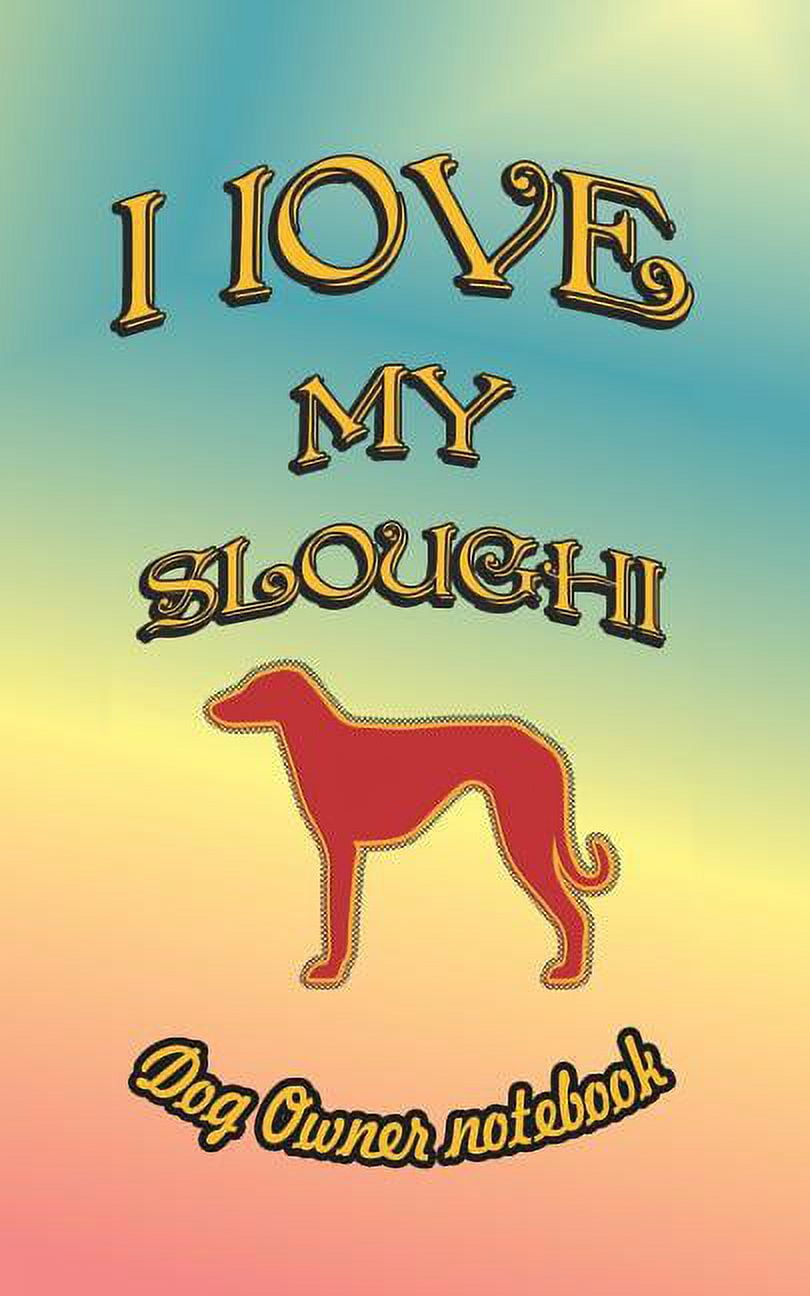 I Love My Dog: I Love My Sloughi - Dog Owner Notebook: Doggy Style ...