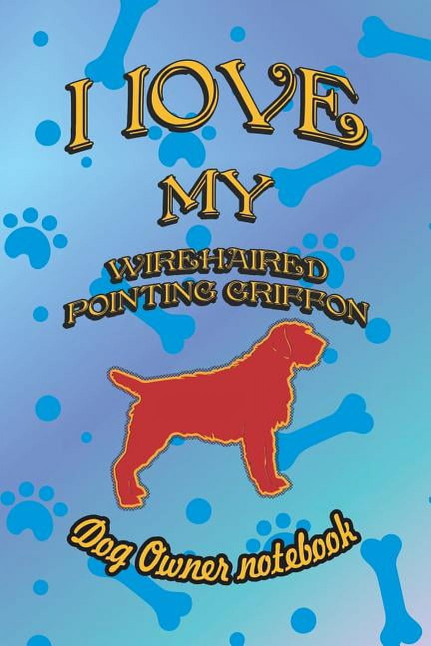 I Love My Dog: I Love My Wirehaired Pointing Griffon - Dog Owner ...