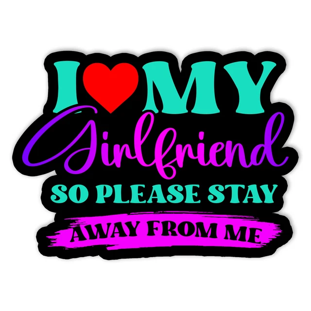 I Love My Girlfriend So Please Stay Away From Me Sticker Phone Decal ...