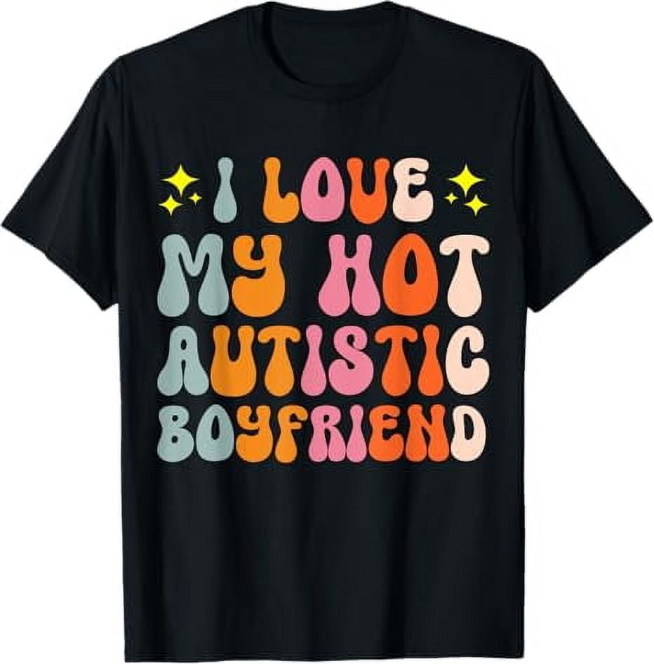 I Love My Hot Autistic Boyfriend Autistic Love Relationship T-Shirt - Walmart.com