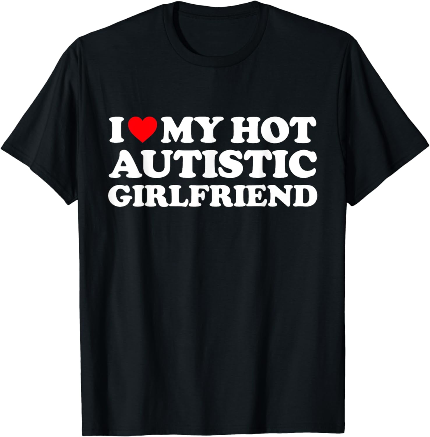 I Love My Hot Autistic Girlfriend I Heart My Hot Autistic GF T-Shirt ...