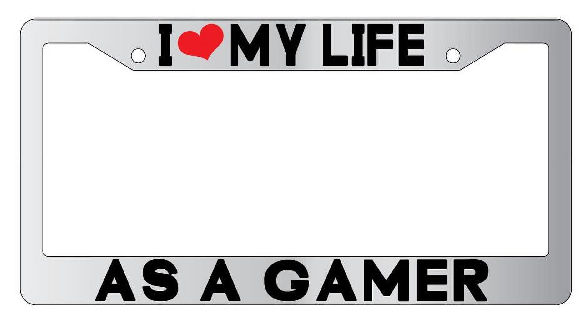 I Love My Life As A Gamer Chrome Plastic License Plate Frame - Walmart.com