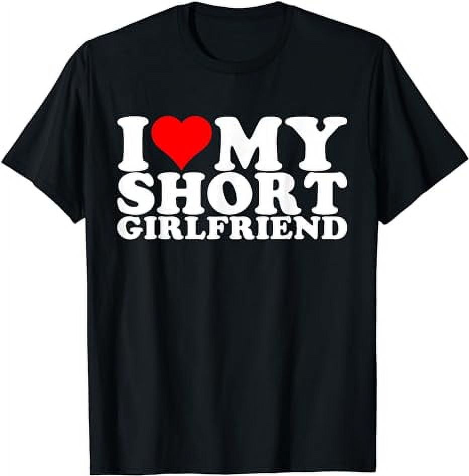 I Love My Short GF _ I Love My Short Girlfriend GF T-Shirt - Walmart.com