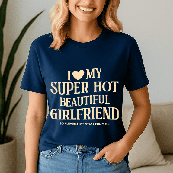 I Love My Super Hot Beautiful Girlfriend Stay Away Shirt - Walmart.com