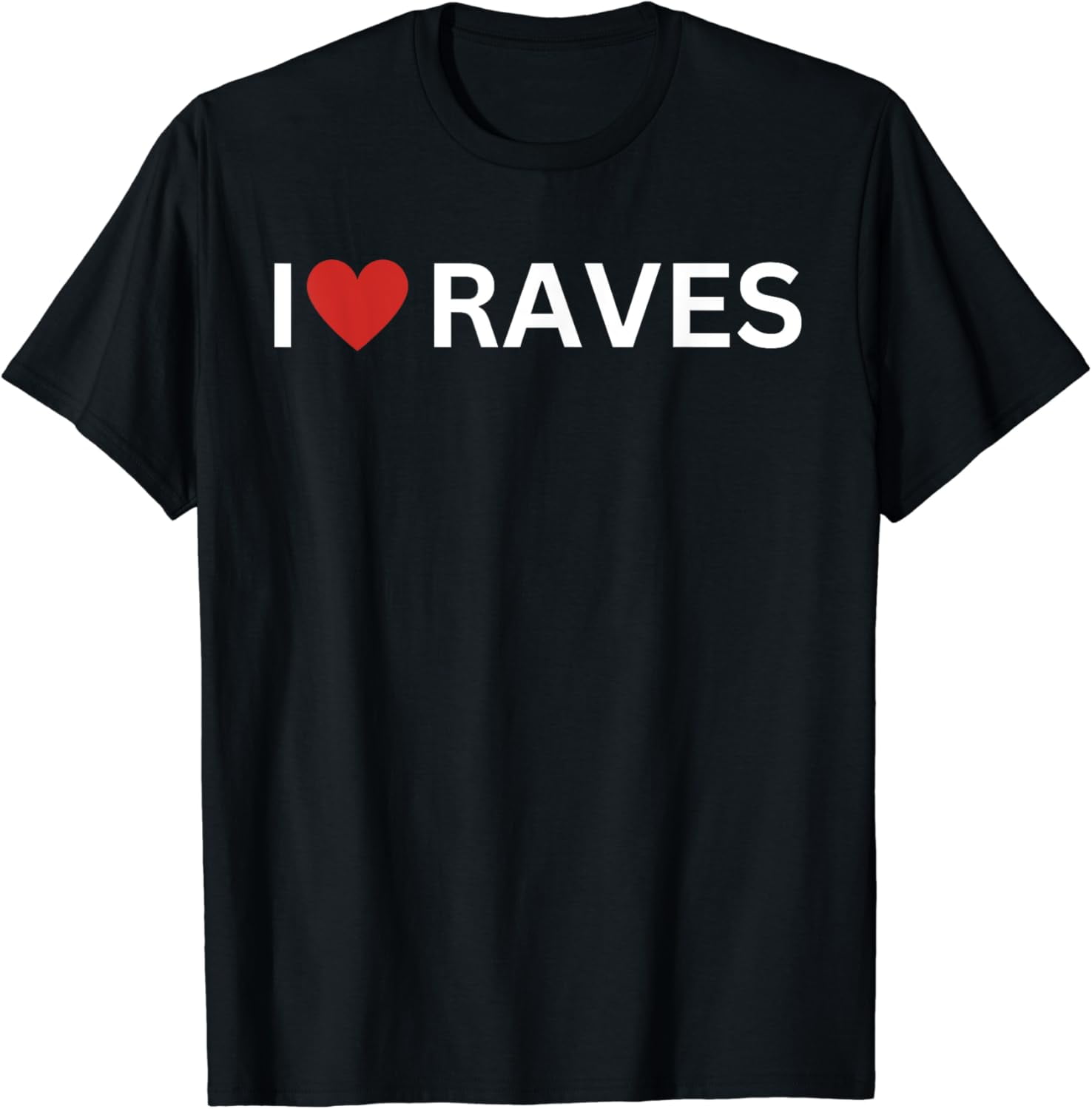 I Love Raves I Heart Raves Raver EDM Musical Festival Raving T-Shirt ...