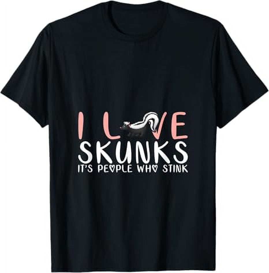 I Love Skunks Its People Who Stink Skunk T-Shirt - Walmart.com