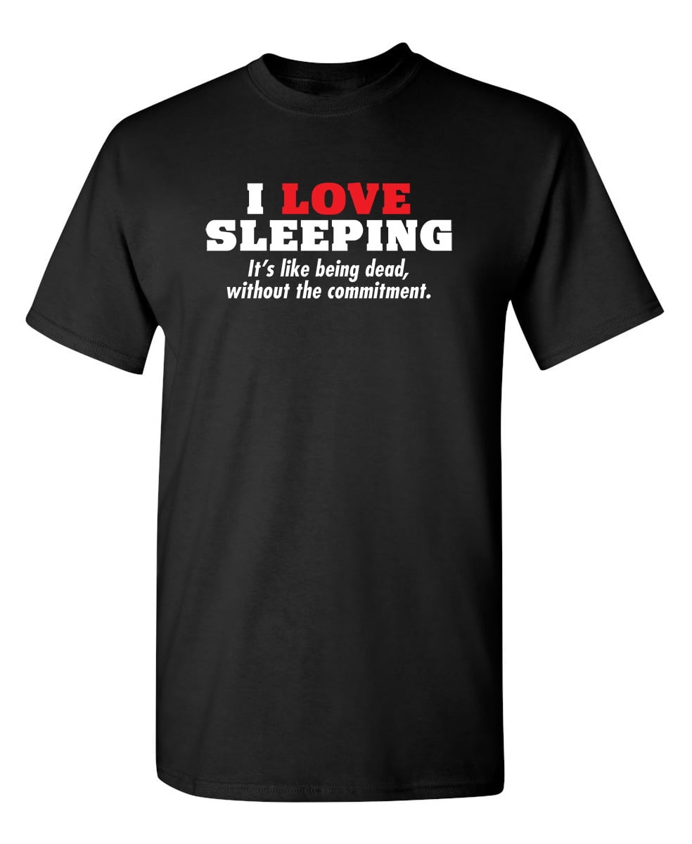 I Love Sleeping It's Like Being Dead Without The Commitment Sarcastic ...