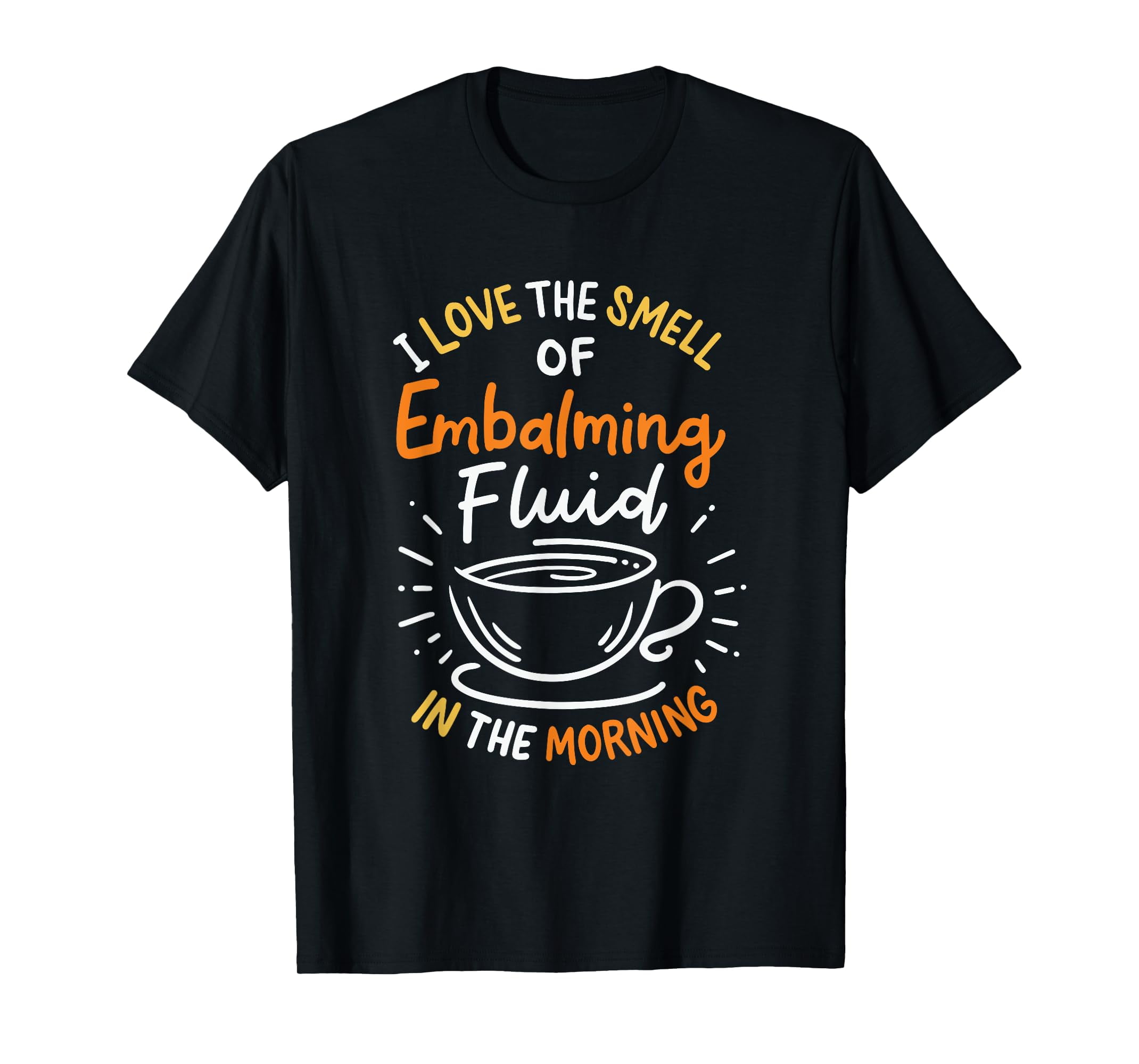 I Love The Smell Of Embalming Fluid In The Morning T-Shirt - Walmart.com