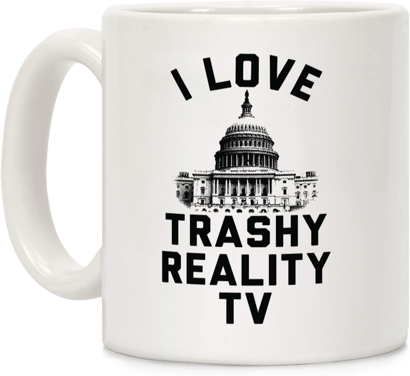 I Love Trashy Reality TV Congress White 11 Ounce Ceramic Coffee Mug ...