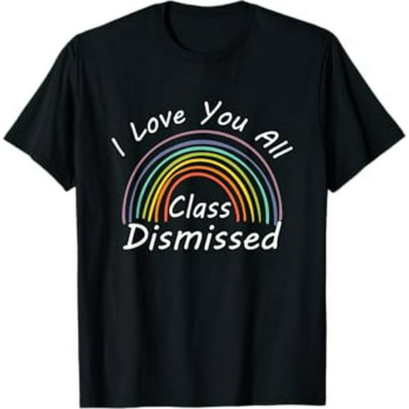 I Love You All Class Dismissed Last Day Of School Teacher T-Shirt ...