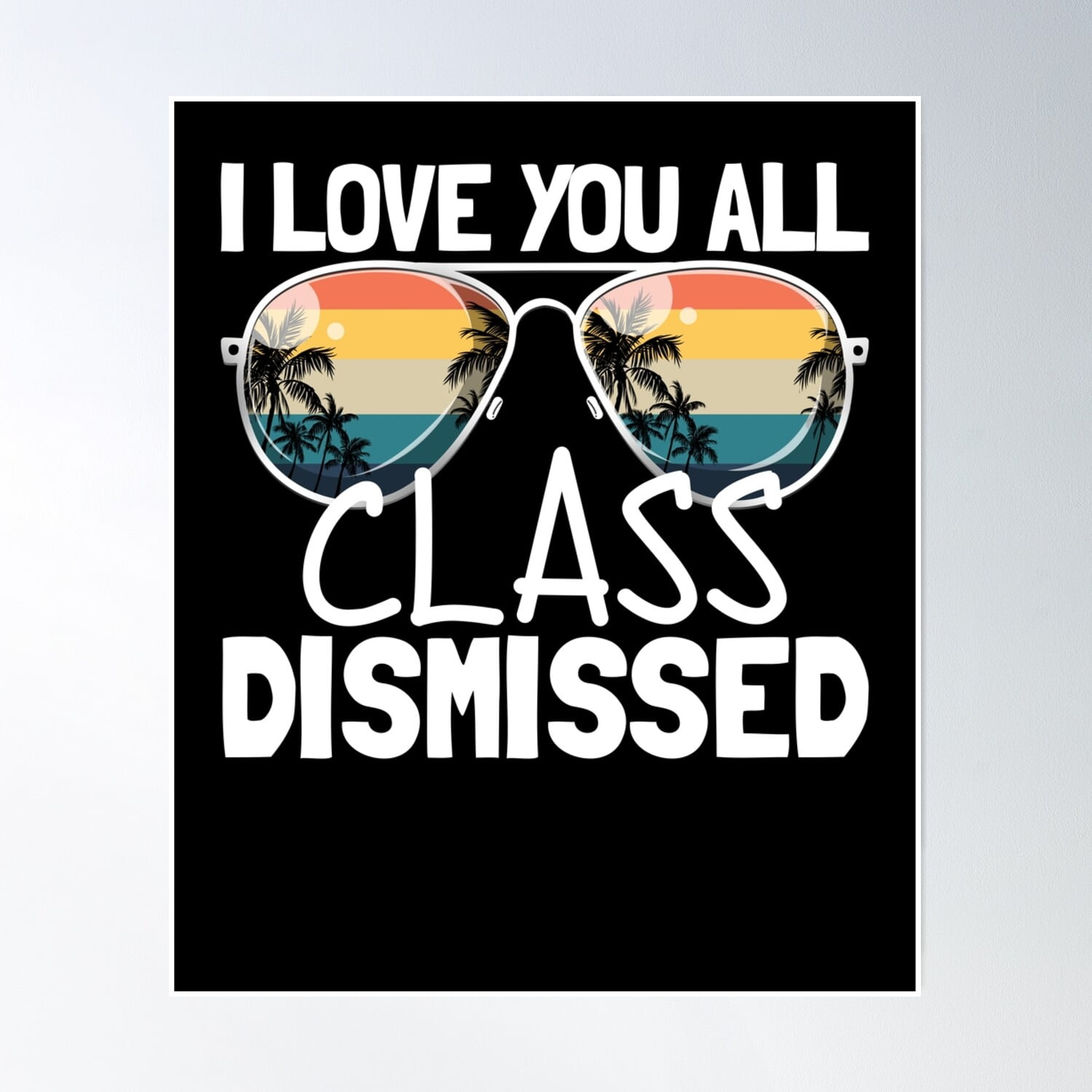I Love You All Class Dismissed Teacher Last Day Of School Gear Poster ...