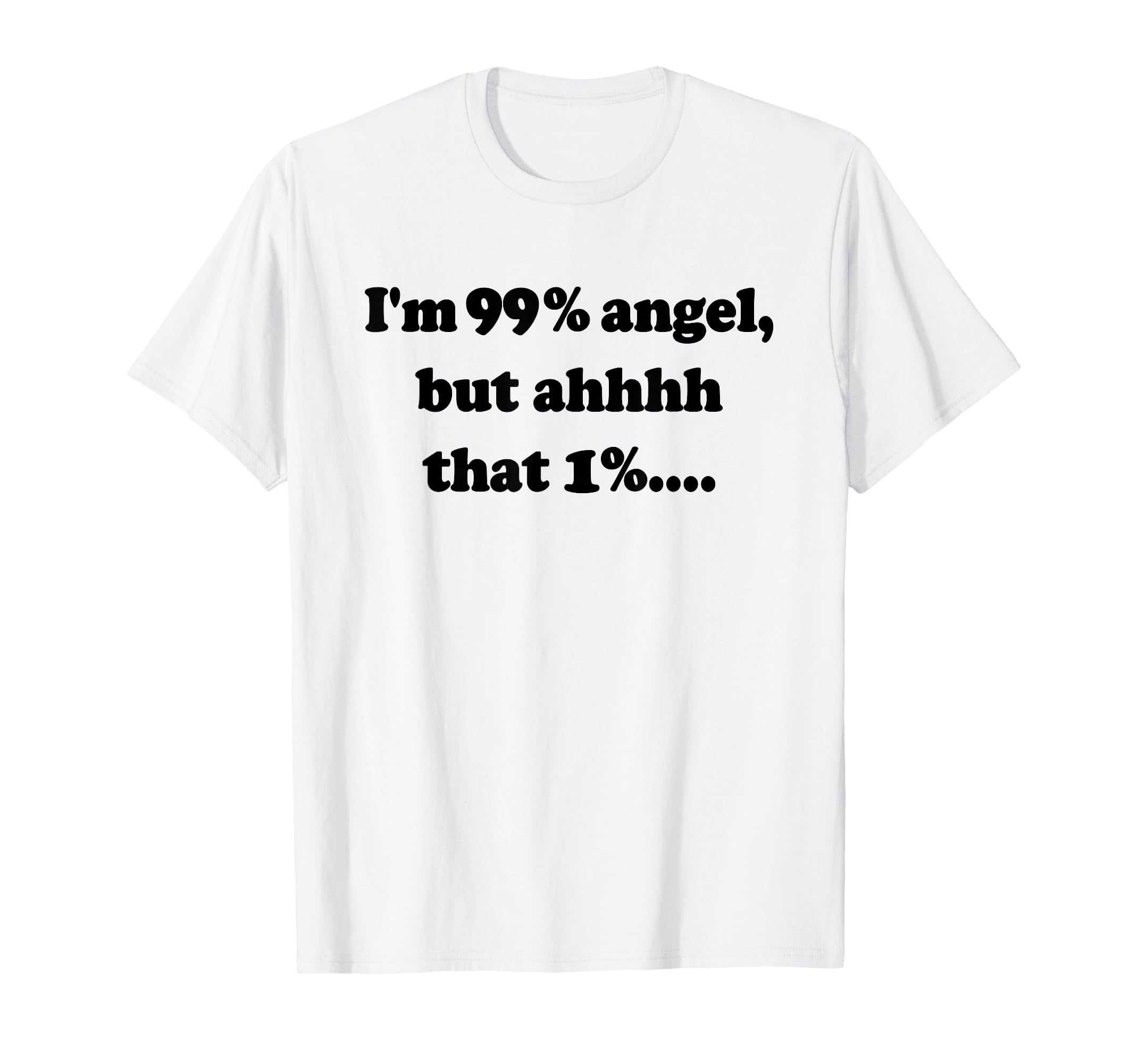 I'M 99% ANGEL, BUT AHHHH THE 1% T-Shirt - Walmart.com