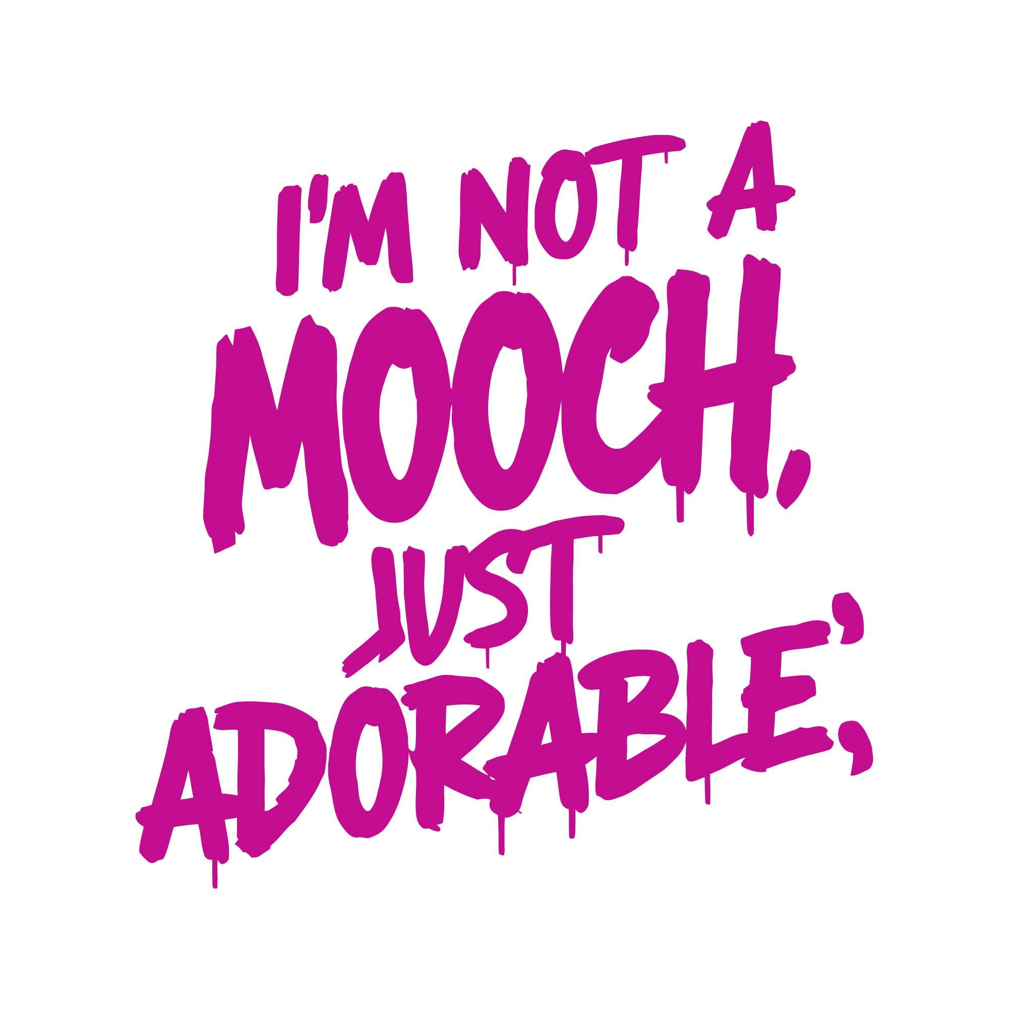 I'M Not A Mooch Just Adorable Endearing Charming Sweet Adorable Quote ...