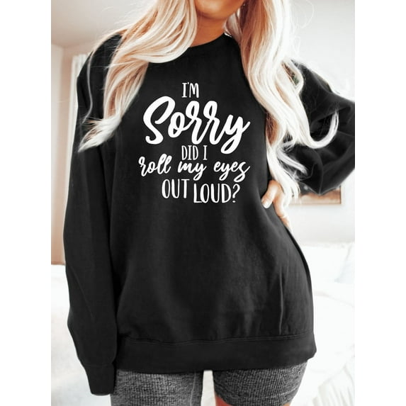 I'M So Sorry Did I Roll My Eyes Out Loud T-Shirt - Walmart.com