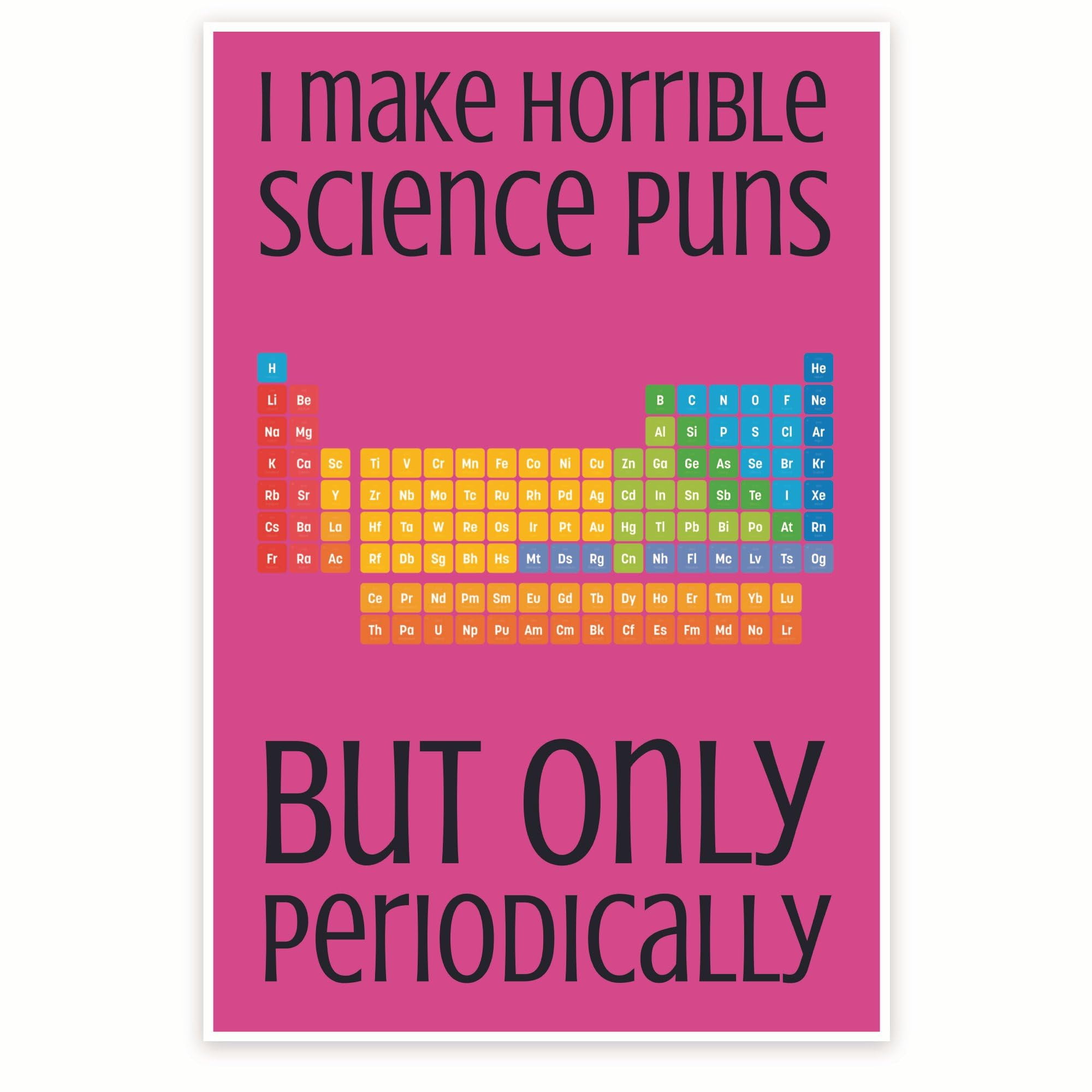 I Make Horrible Science Puns But Only Periodically - Funny Puns ...