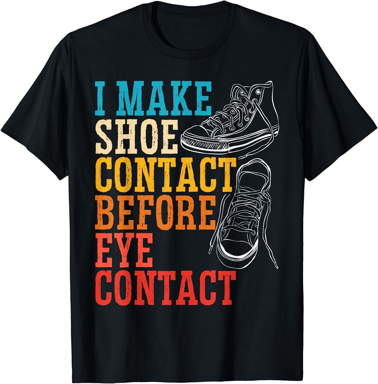 I Make Shoe Contact Before Eye Contact Sneakerhead T-Shirt - Walmart.com