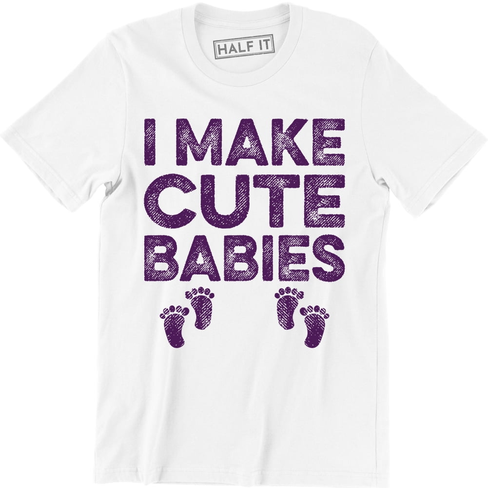 I Make Super Cute Babies Men's Cute Baby Pregancy Mum Dad Maternity Tee ...