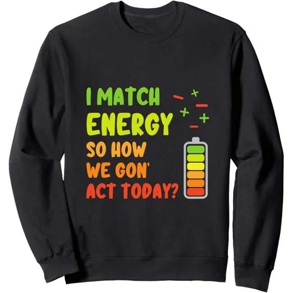 I Match Energy So How We Gon Act Today Unisex Crewneck Sweatshirt ...