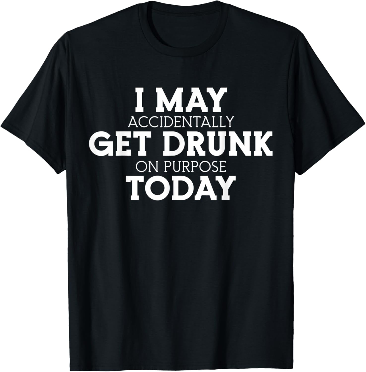 I May Accidentally Get Drunk On Purpose Today Funny Drinking T-Shirt ...