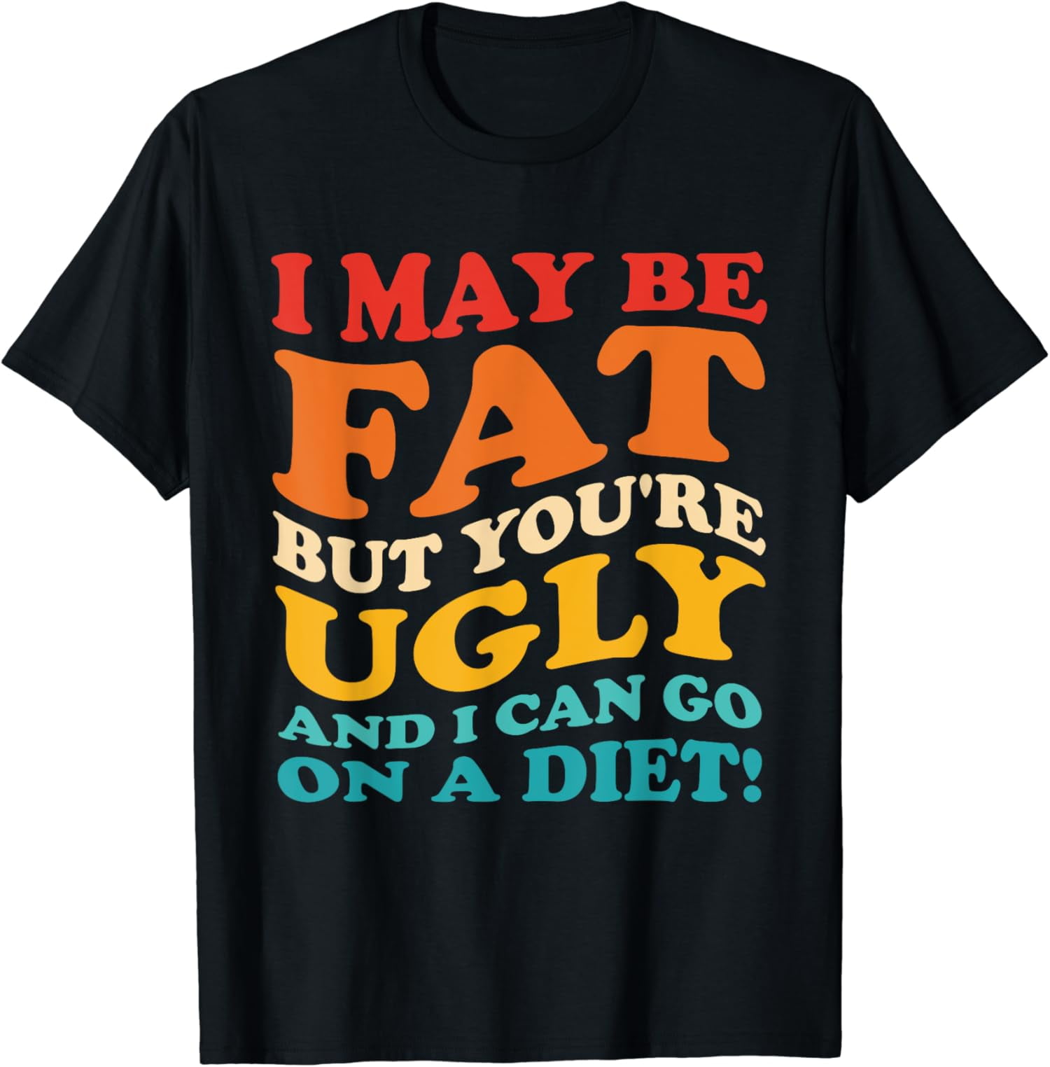 I May Be Fat But You’re Ugly And I Can Go On A Diet Retro T-Shirt ...