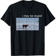I May Be Stupid Cow Meme i may be stupid Funny T-Shirt - Walmart.com