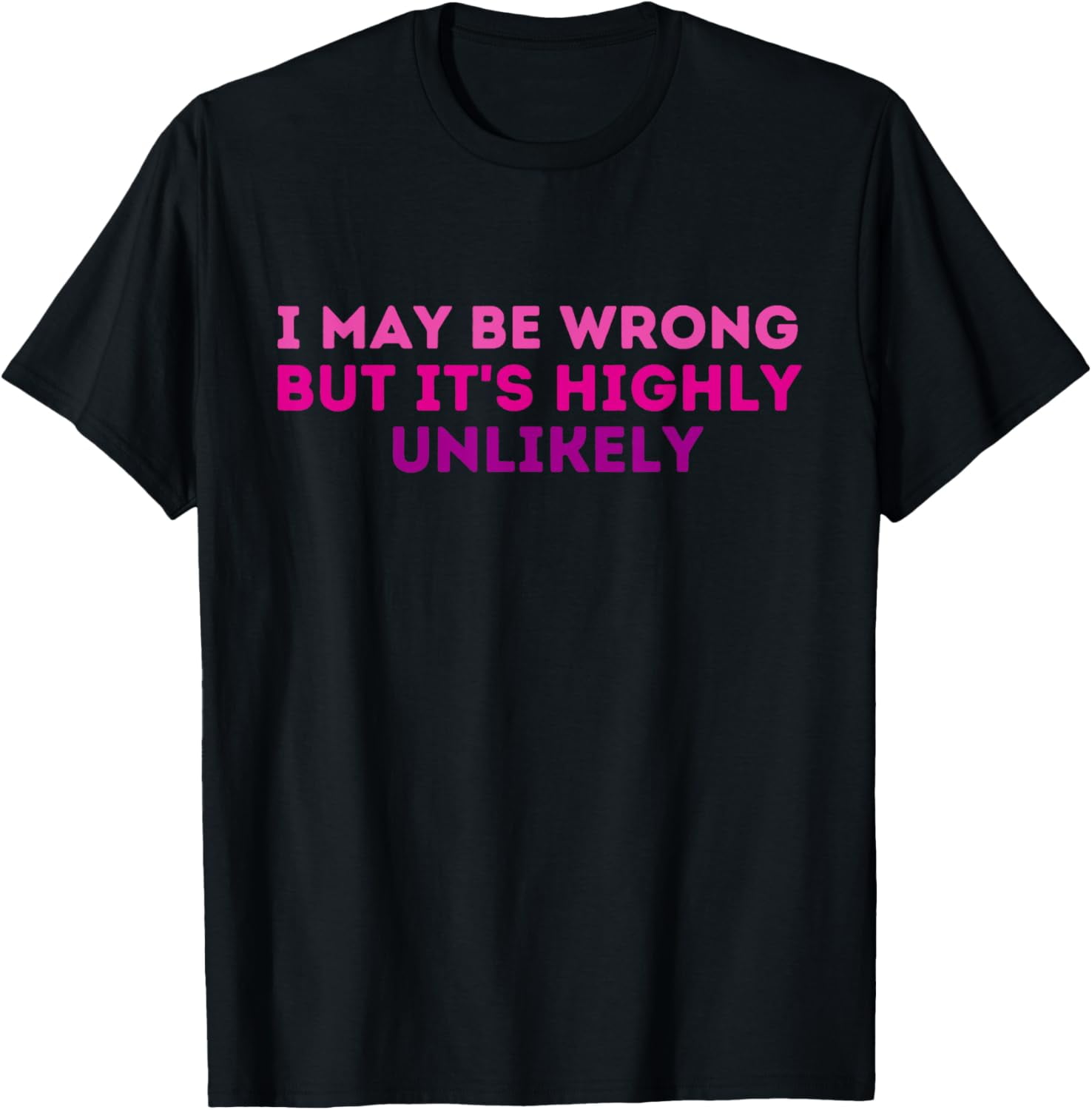 I May Be Wrong But It's Highly Unlikely Funny T-Shirt - Walmart.com