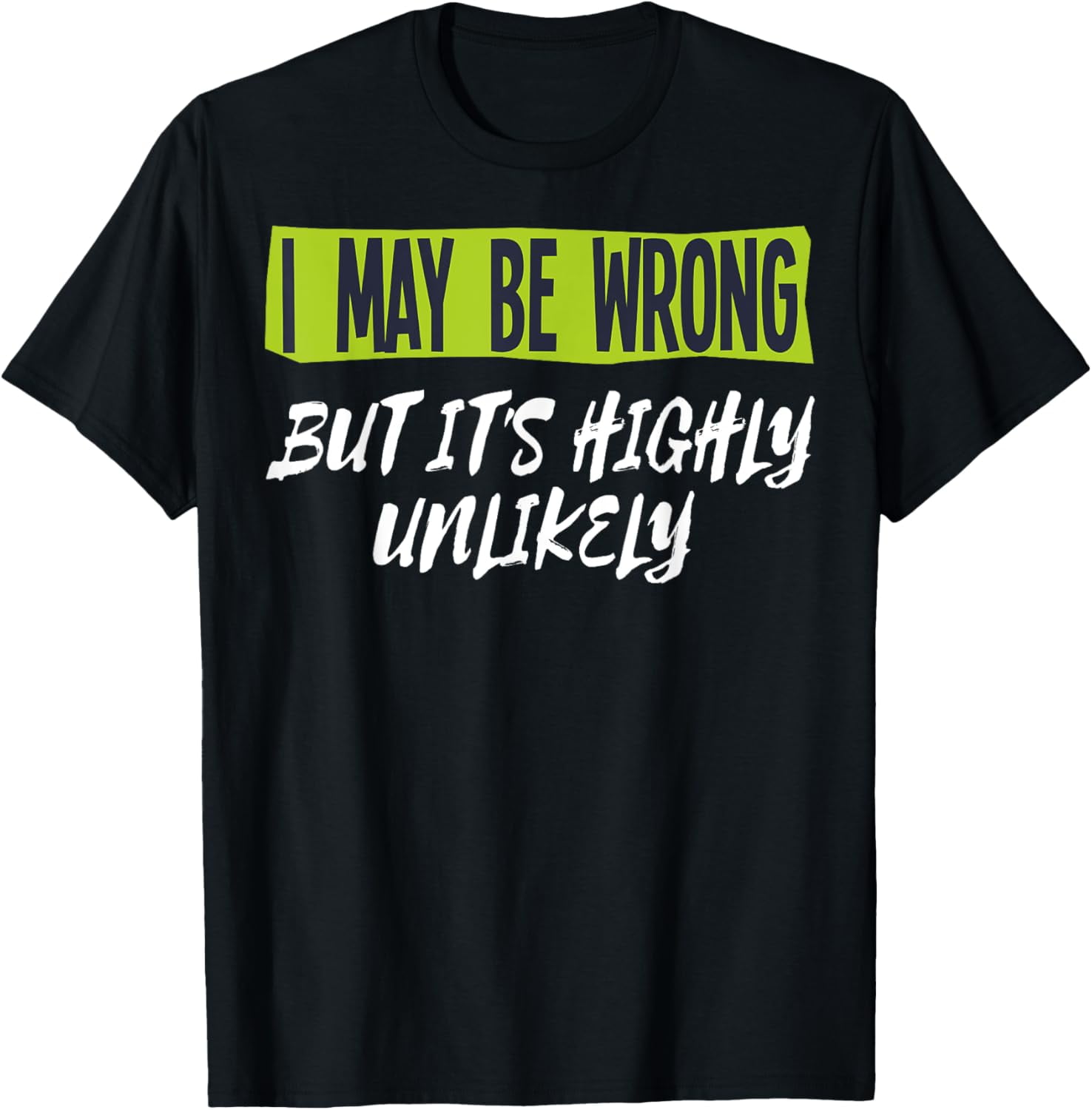 I May Be Wrong But It's Highly Unlikely T-Shirt - Walmart.com