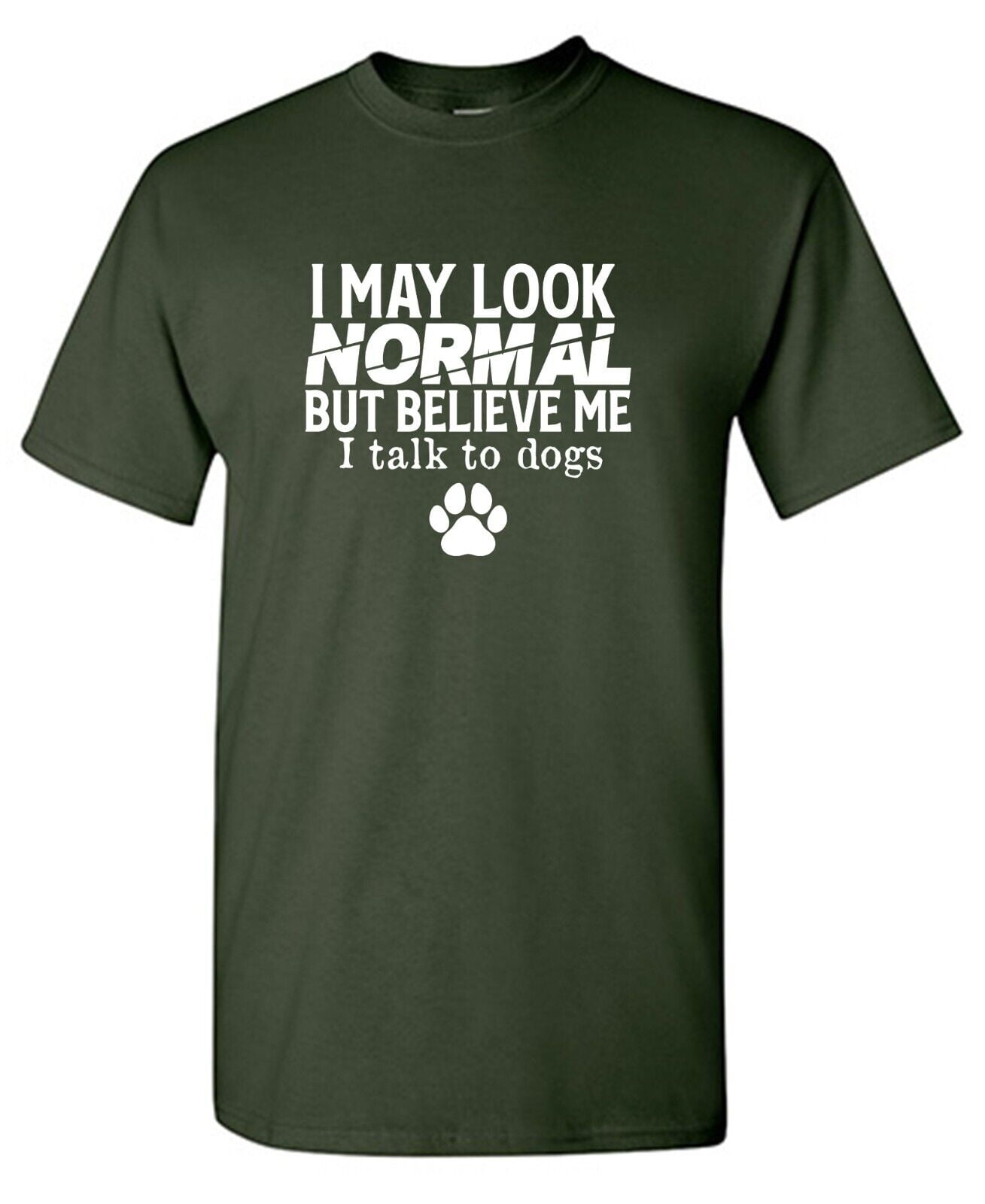 I May Look Normal But Belive Me I Talk To Dogs Sarcastic Humor Graphic ...