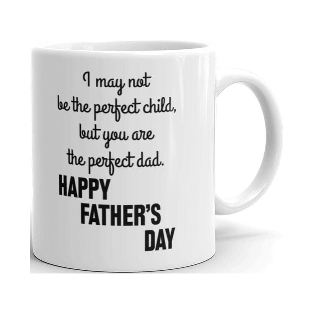 I May Not Be The Perfect Child But You Are The Perfect Dad Happy Father ...