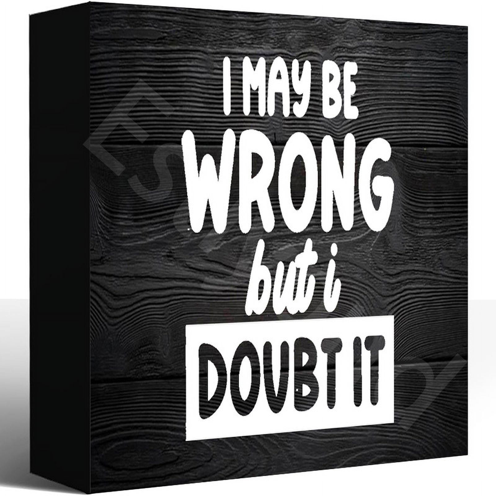 I May Be Wrong But I Doubt It Inspirational Wooden Box Sign Office Desk ...