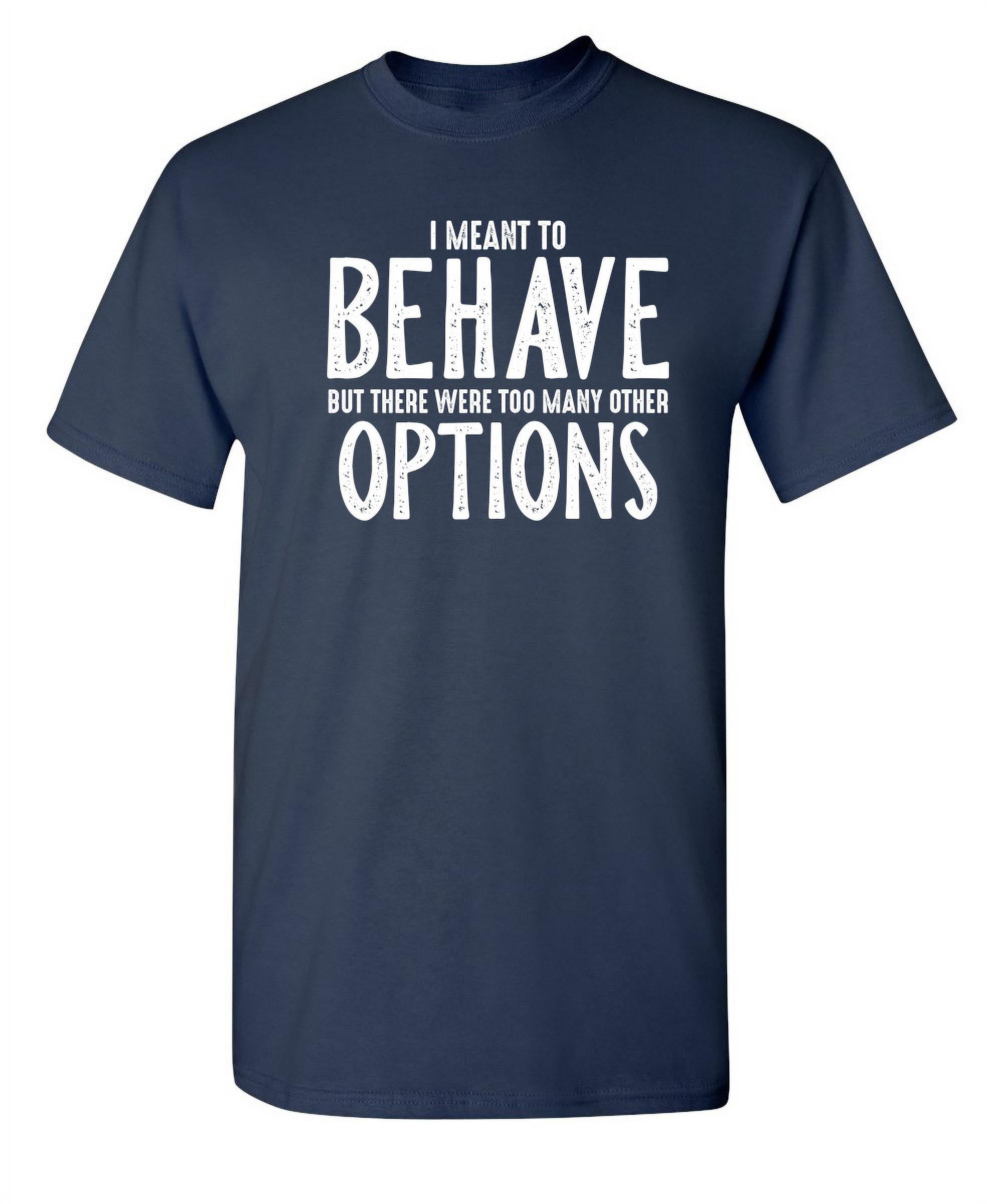 I Meant To Behave But There Were Too Many Options Sarcastic Humor ...