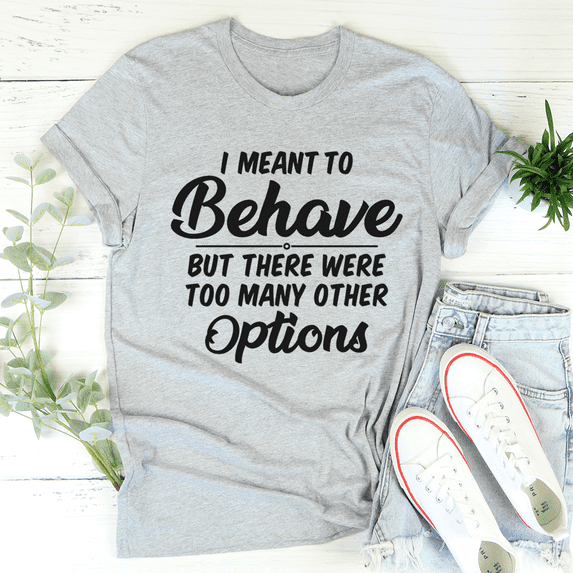 I Meant To Behave But There Were Too Many Other Options Tee Mauve S ...