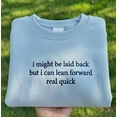 I Might Be Laid Back But I Can Lean Forward Real Quick Sweatshirt ...