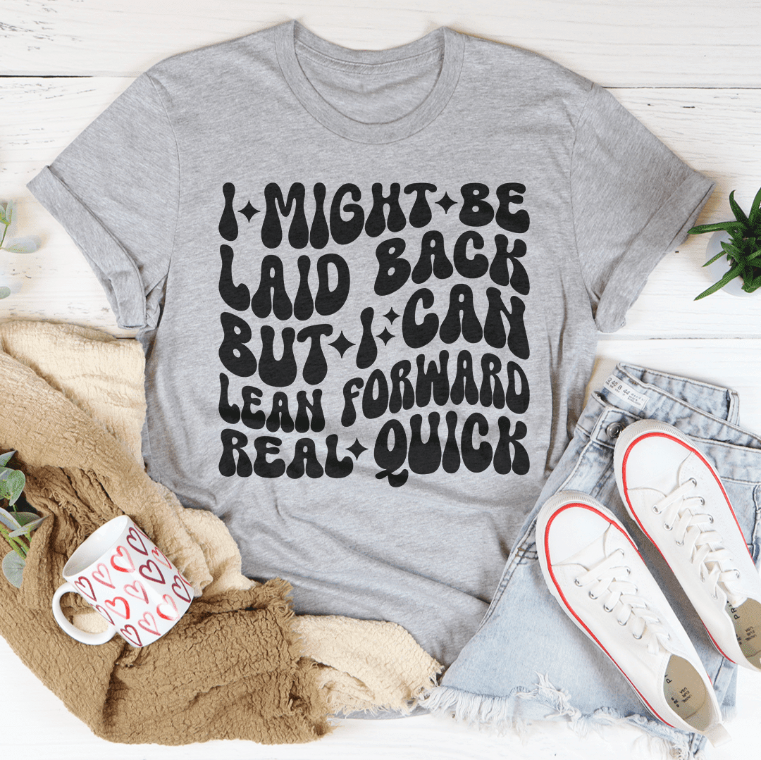 I Might Be Laid Back But I Can Lean Forward Real Quick Tee Heather ...