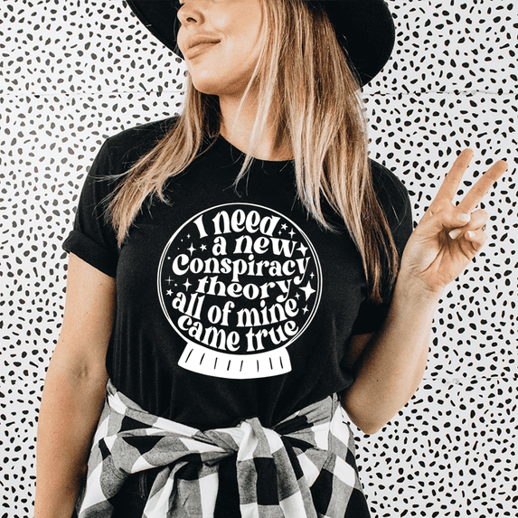 I Need A New Conspiracy Theory All Of Mine Came True Tee Black Heather ...