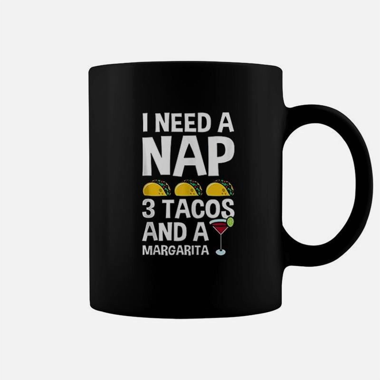 I Need Nap 3 Tacos And Marga Rita Funny Mexican Drinker Coff - Walmart.com