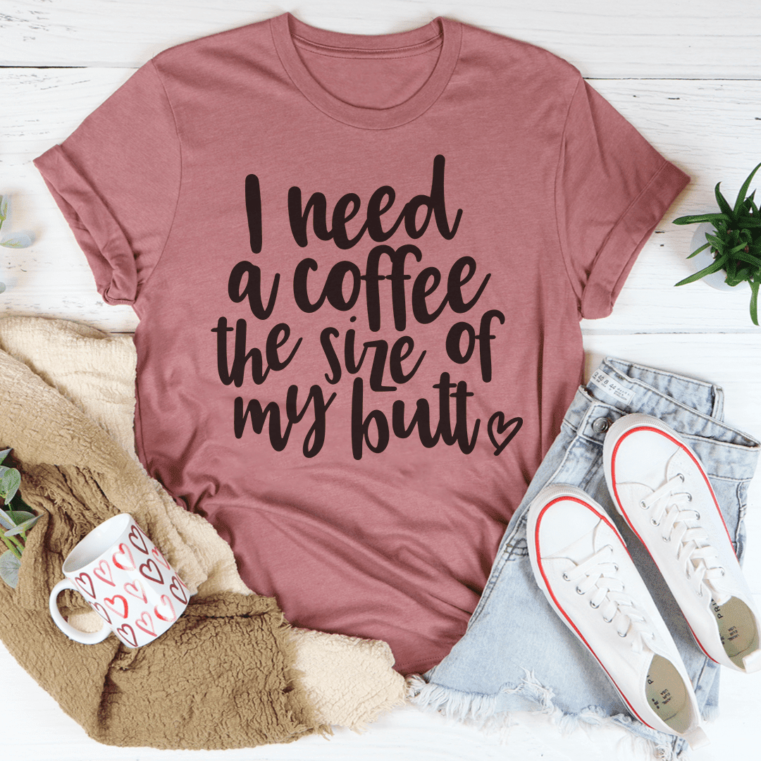I Need a Coffee The Size of My Butt Tee Athletic Heather S Peachy ...