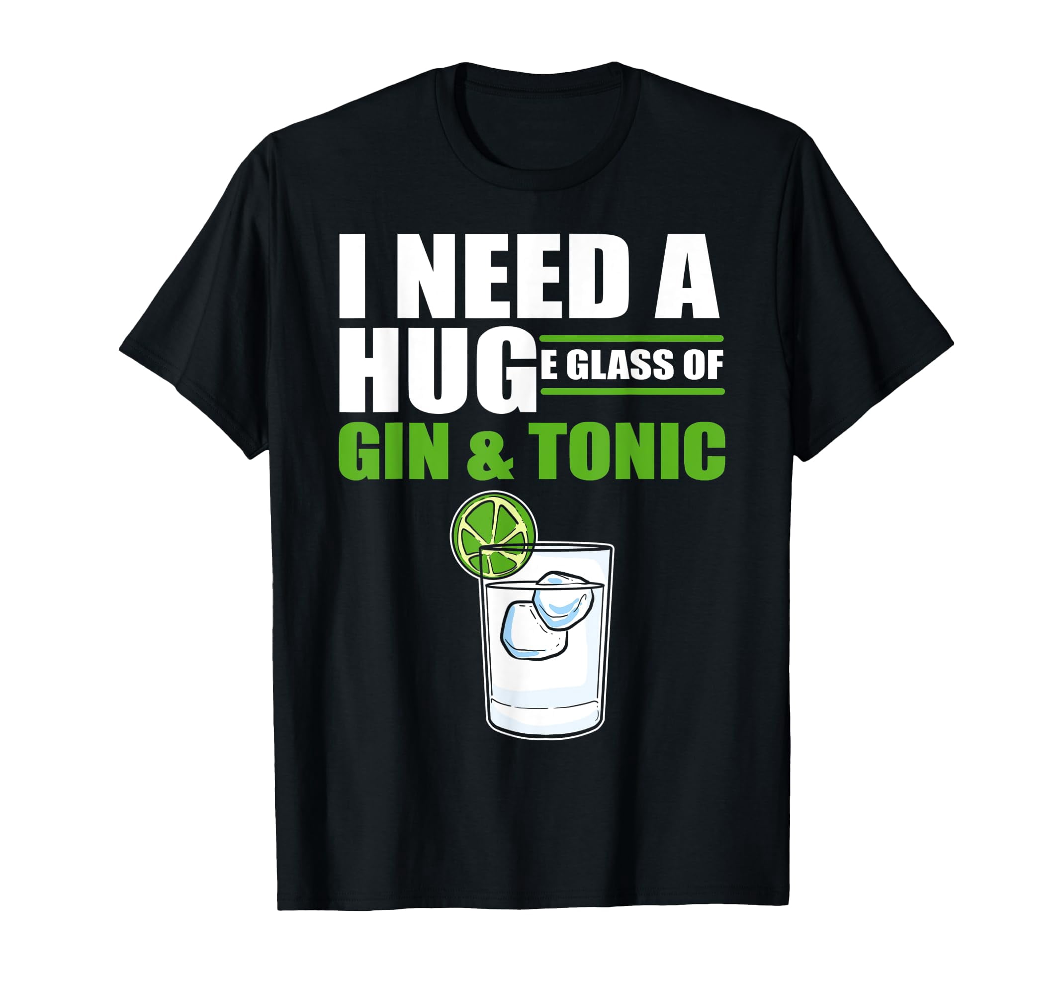 I Need a Huge Glass of Gin & Tonic alcohol gin and tonic T-Shirt ...