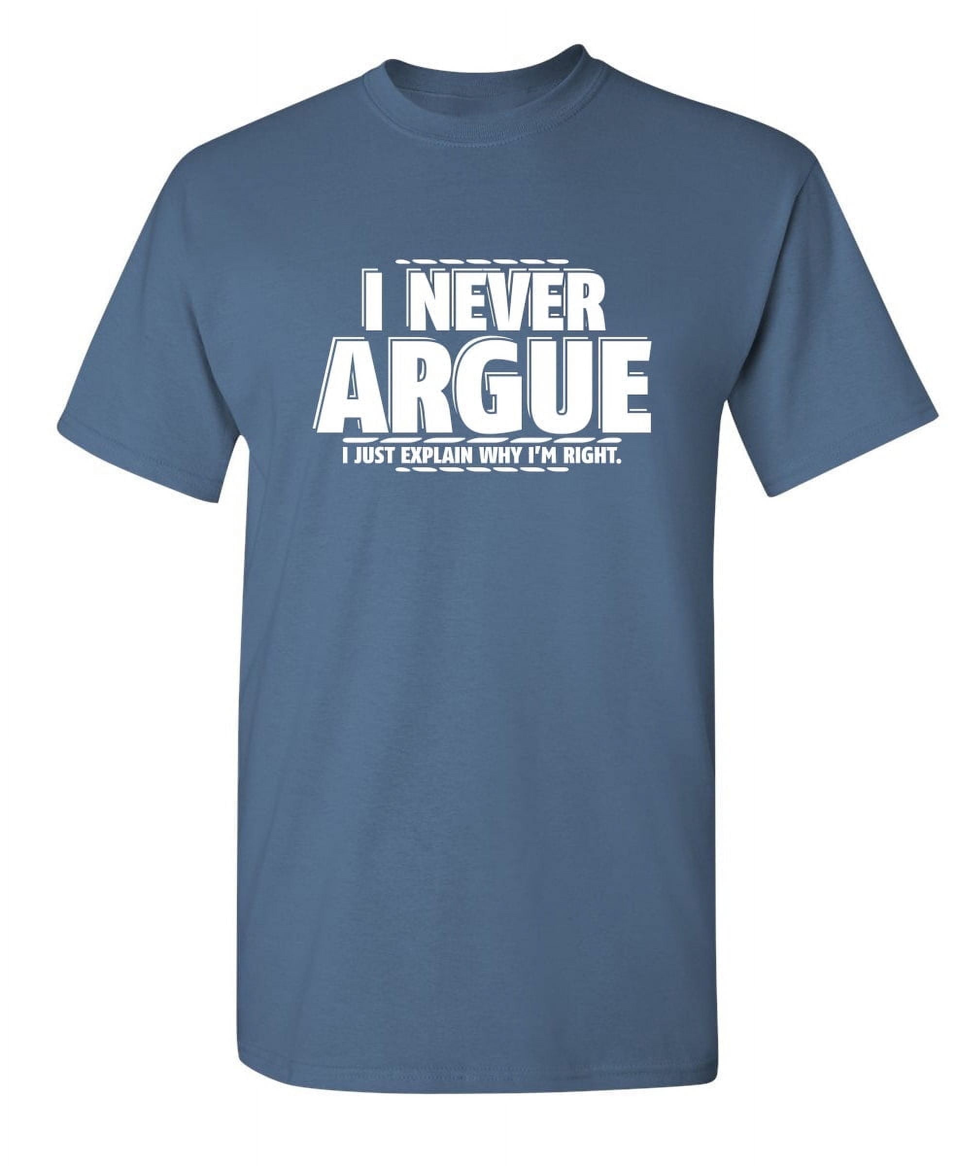 I Never Argue I Just Explain Why I'm Right Funniest Explaining Graphic ...