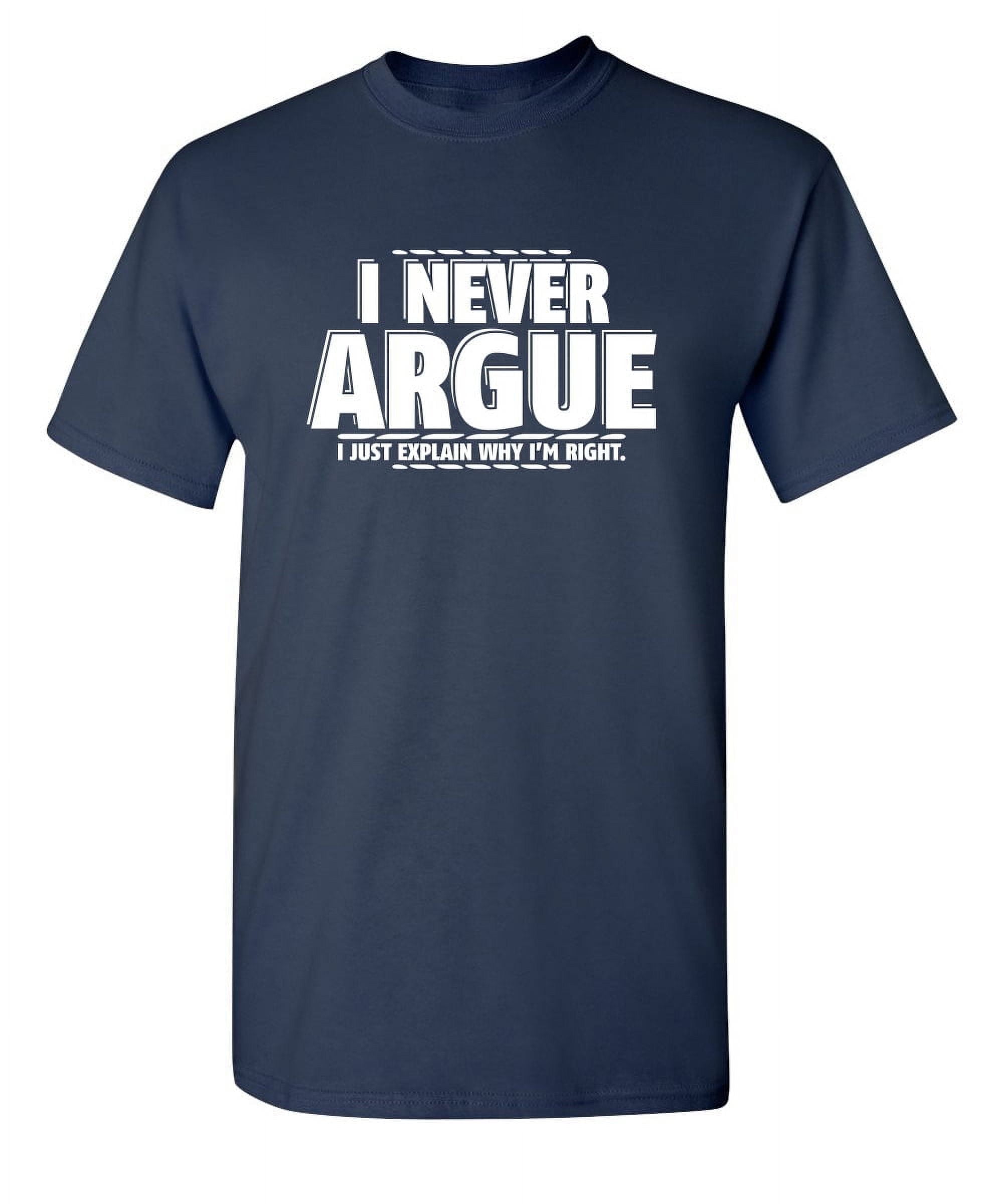 I Never Argue I Just Explain Why I'm Right Funniest Explaining Graphic ...