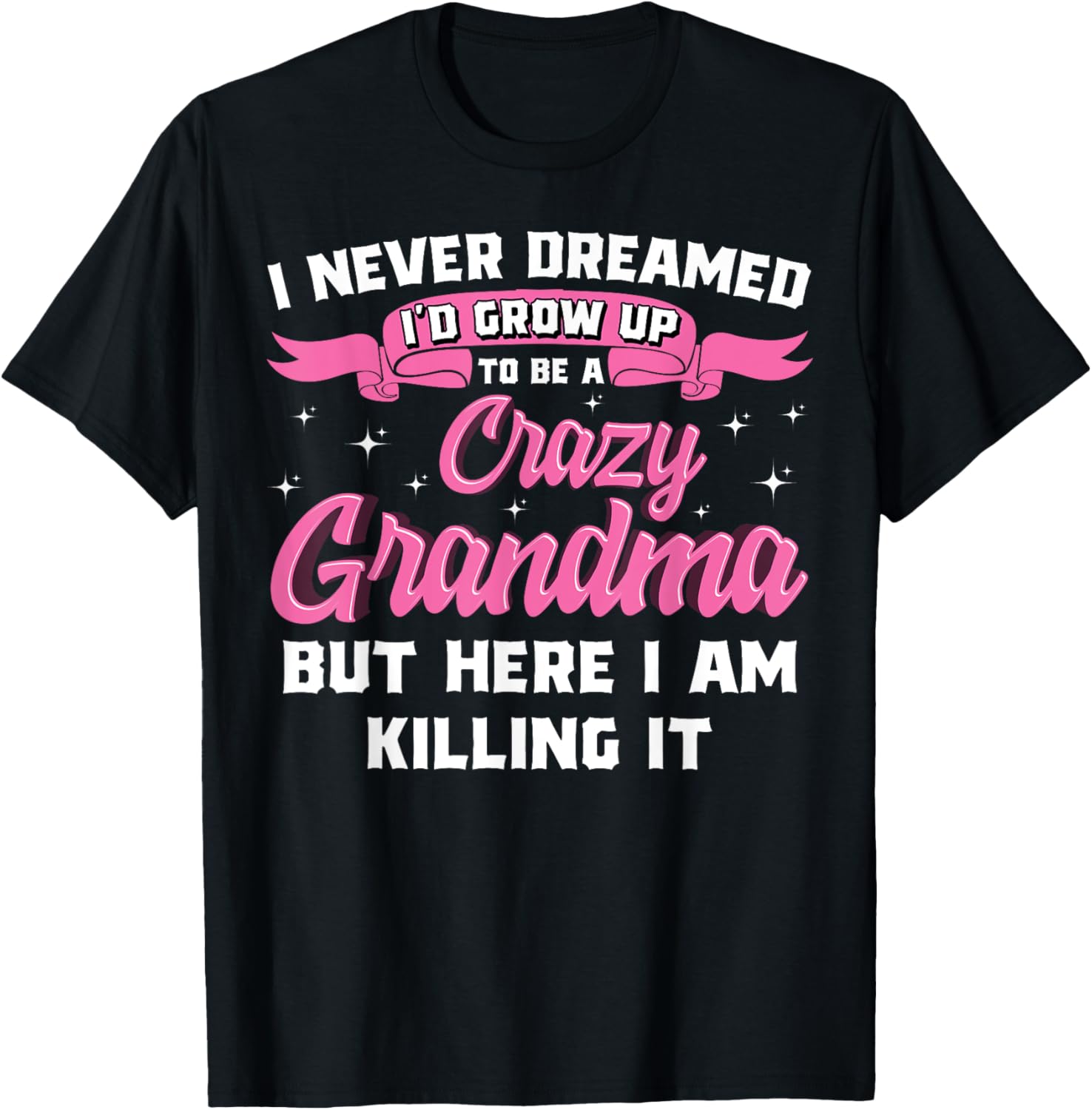 I Never Dreamed I'd Grow Up To Be A Crazy Grandma Shirt Gift T-Shirt ...