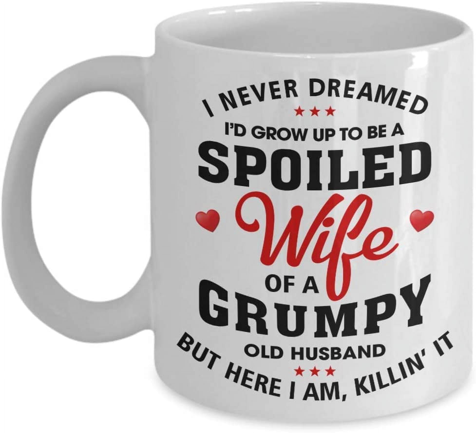 I Never Dreamed I’d Grow Up To Be A Spoiled Wife Of A Grumpy Old ...