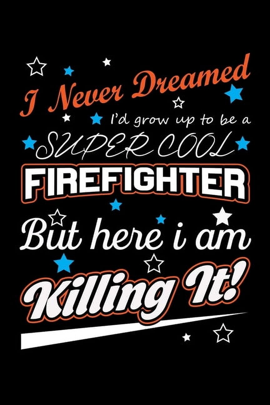 I Never Dreamed I'd Grow Up To Be A Super Cool Firefighter But Here I ...