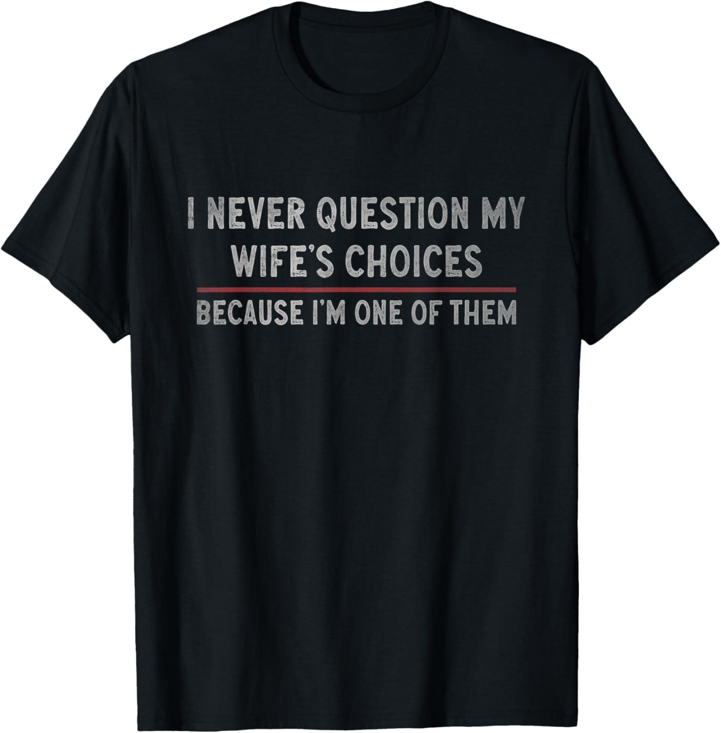 "I Never Question My Wife's Choices Because I'm One Of Them" T-Shirt ...